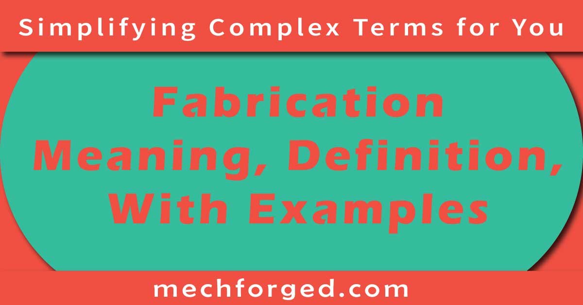 Fabrication – Meaning, Definition, With Examples - Mech Forged